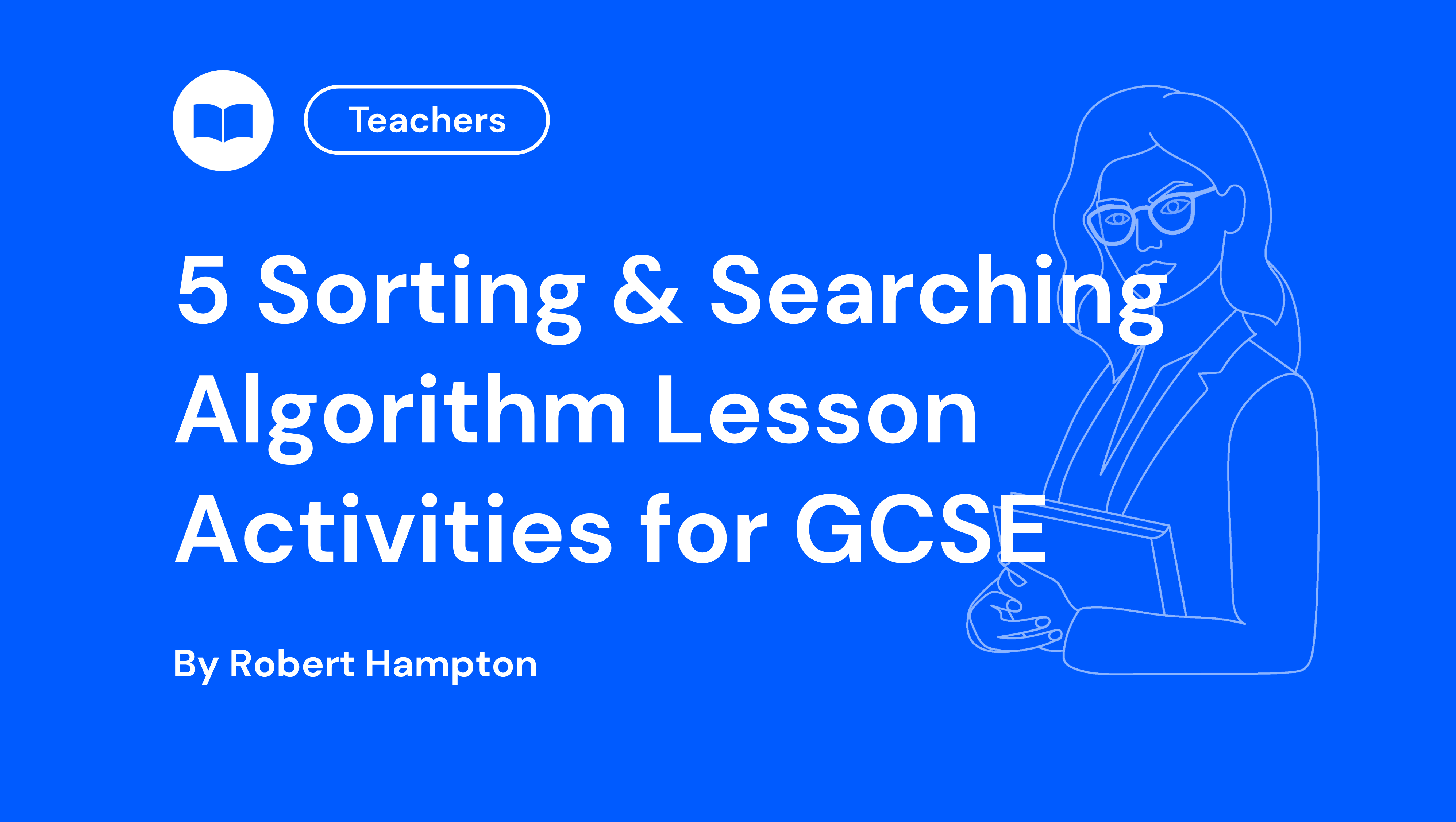 5 Sorting & Searching Algorithm Lesson Activities for GCSE