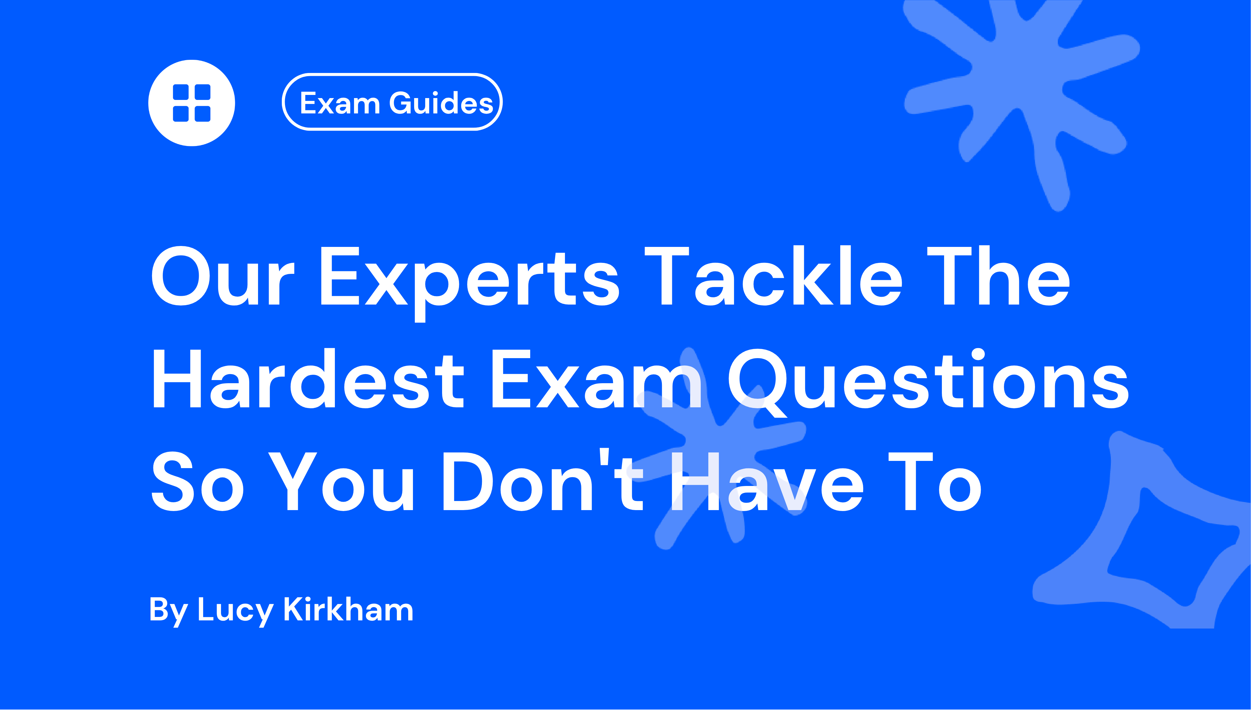 Our Experts Tackle The Hardest Exam Questions So You Don't Have To