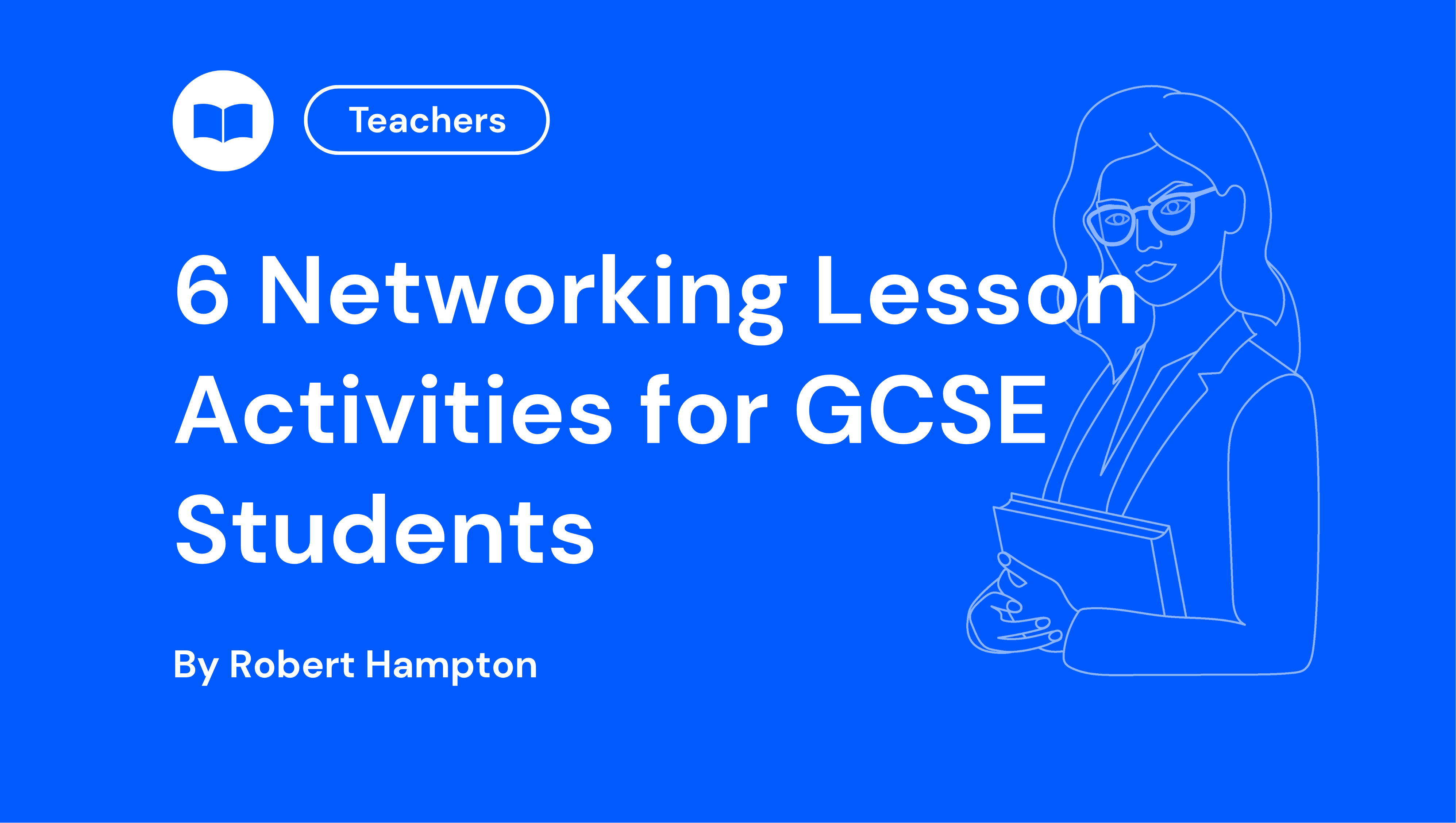6 Networking Lesson Activities for GCSE Students