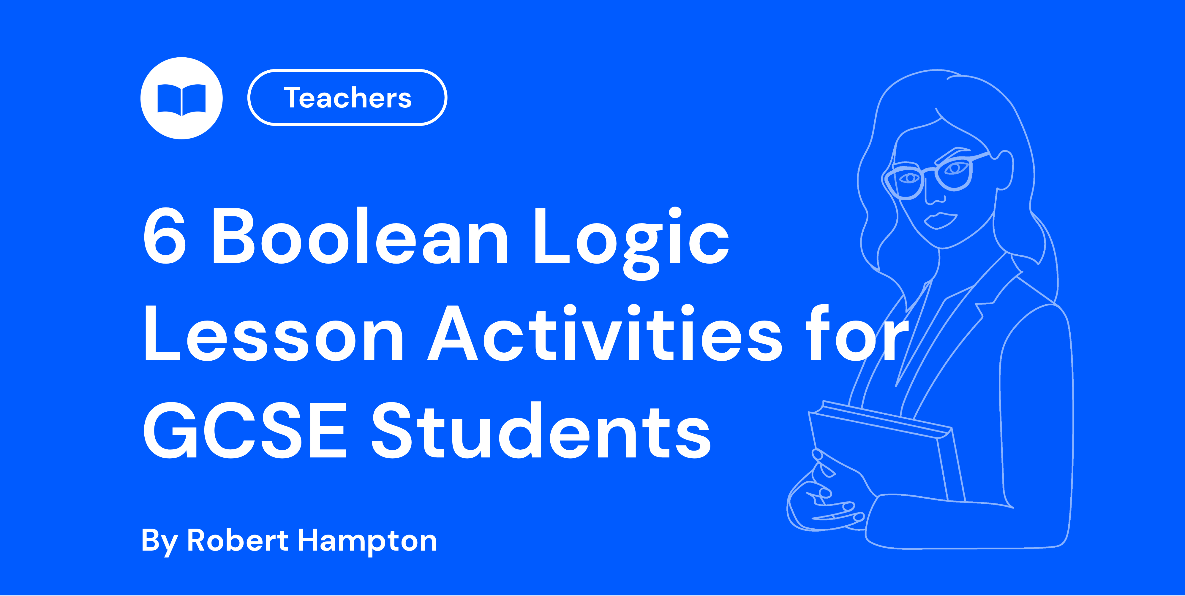 6 Boolean Logic Lesson Activities for GCSE Students