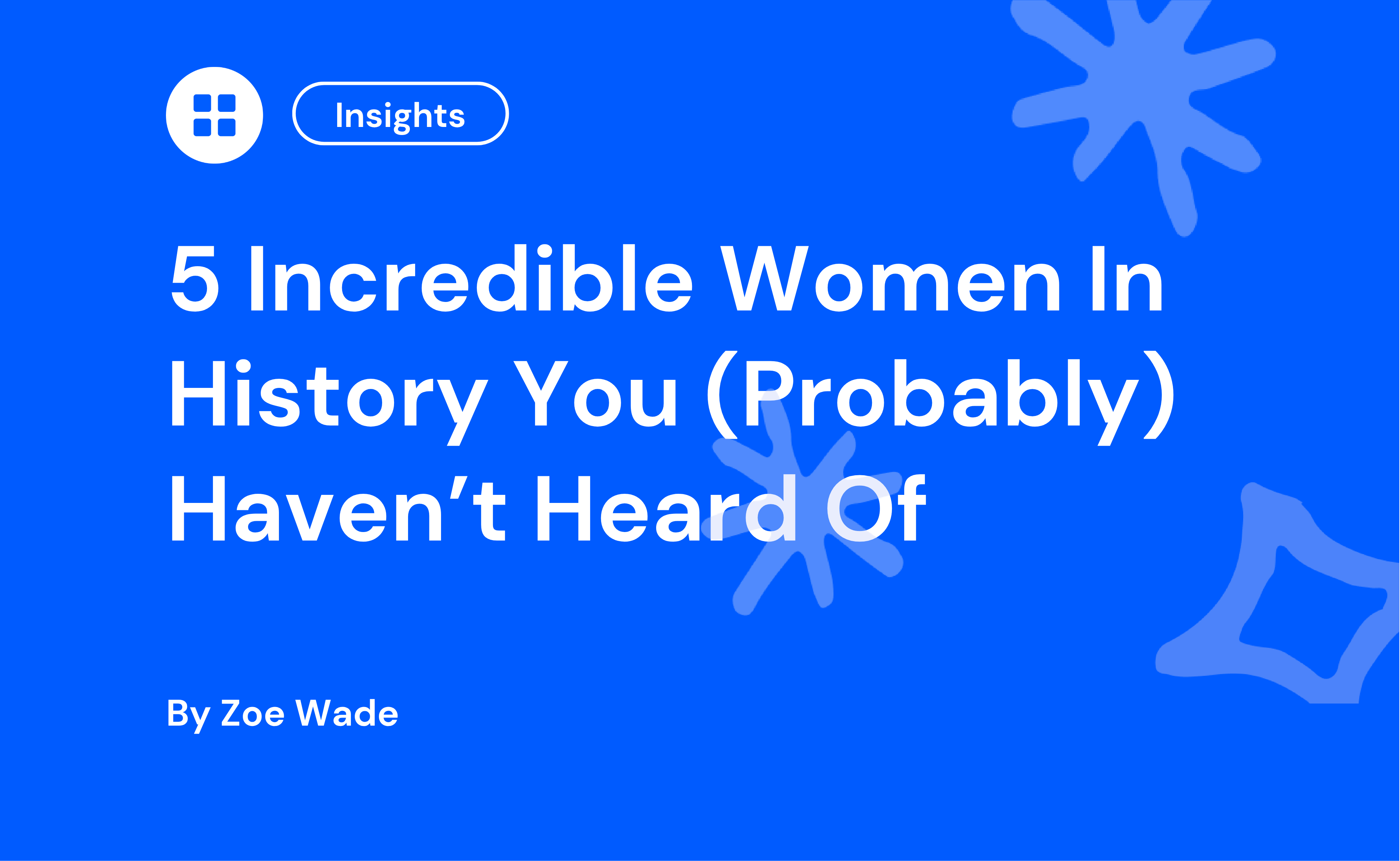 5 Incredible Women In History You (Probably) Haven’t Heard Of