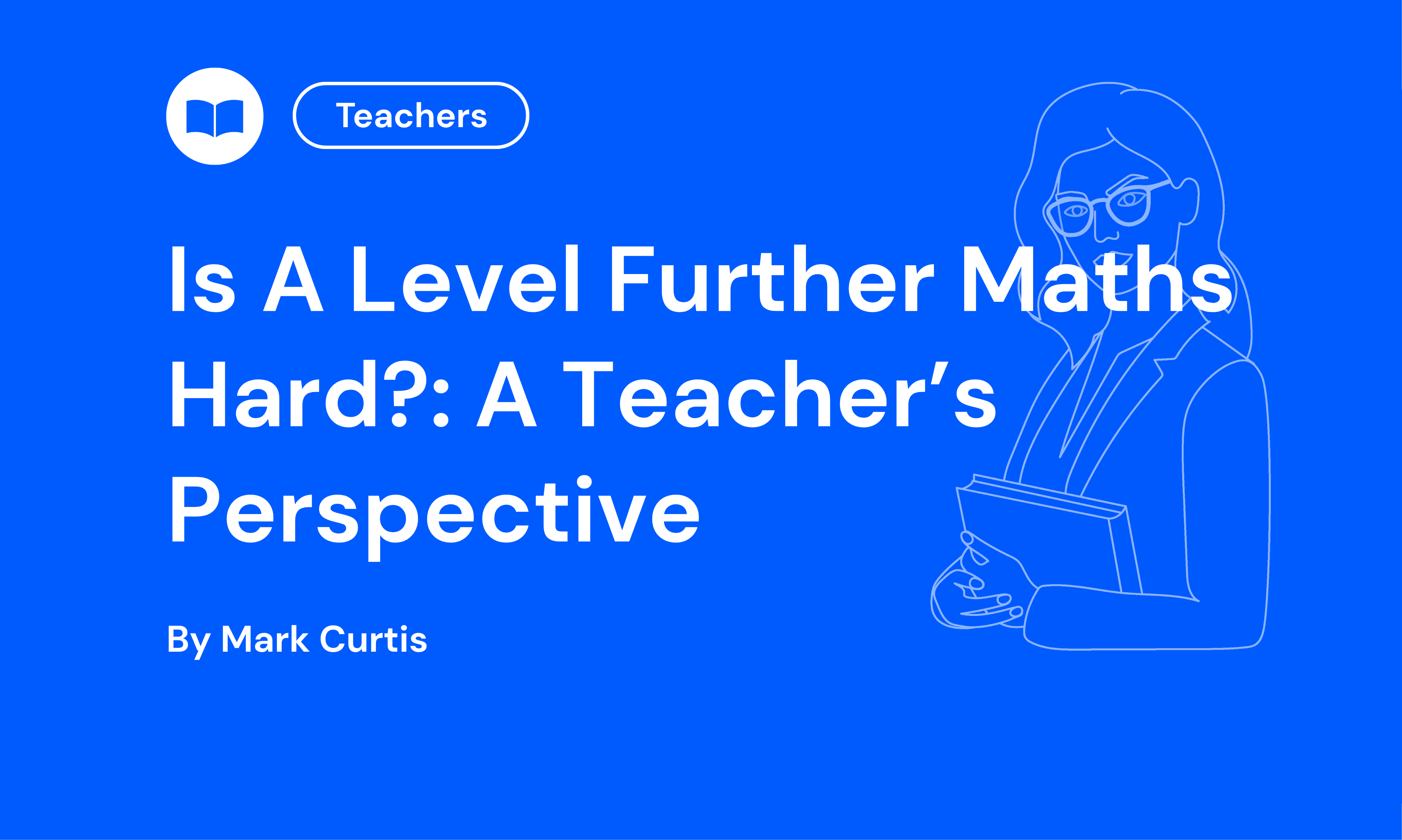 Is A Level Further Maths Hard?: A Teacher’s Perspective