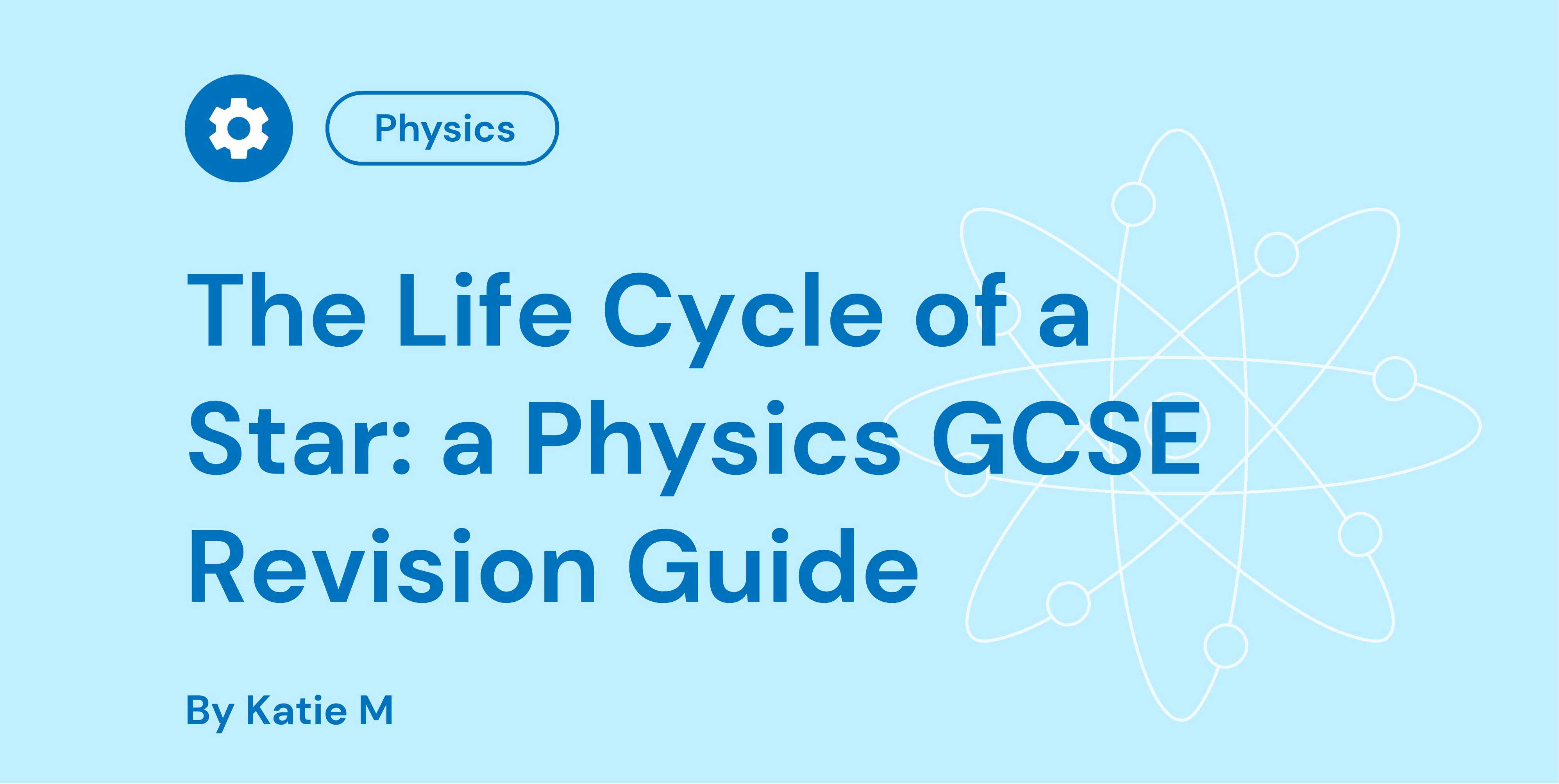 The Life Cycle of a Star: a Physics GCSE Revision Guide
