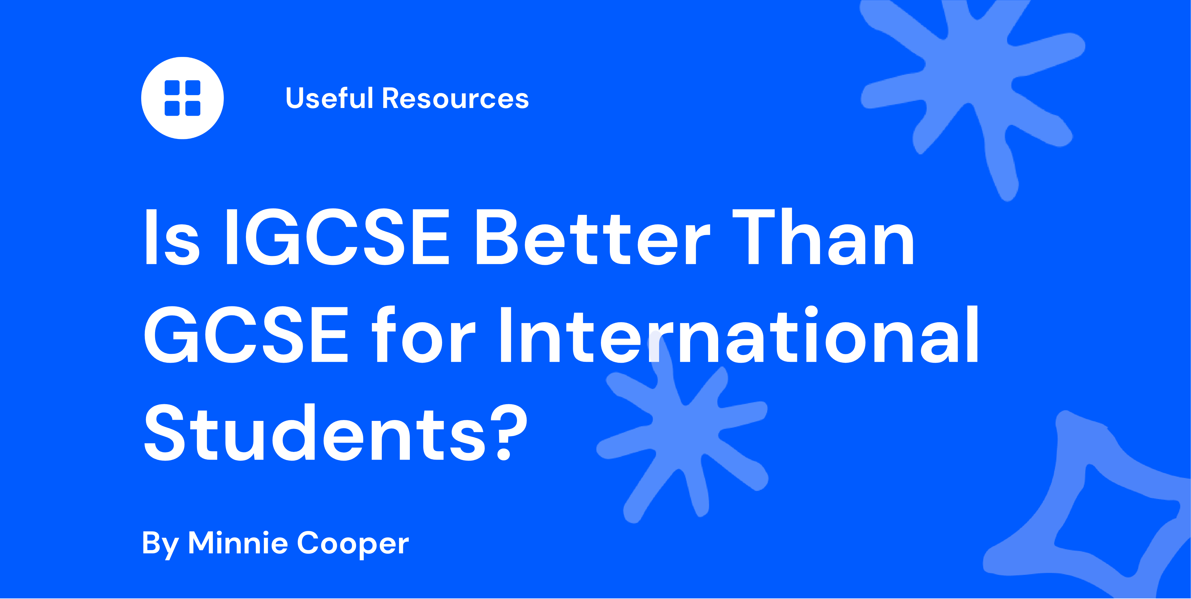 Is IGCSE Better Than GCSE for International Students?