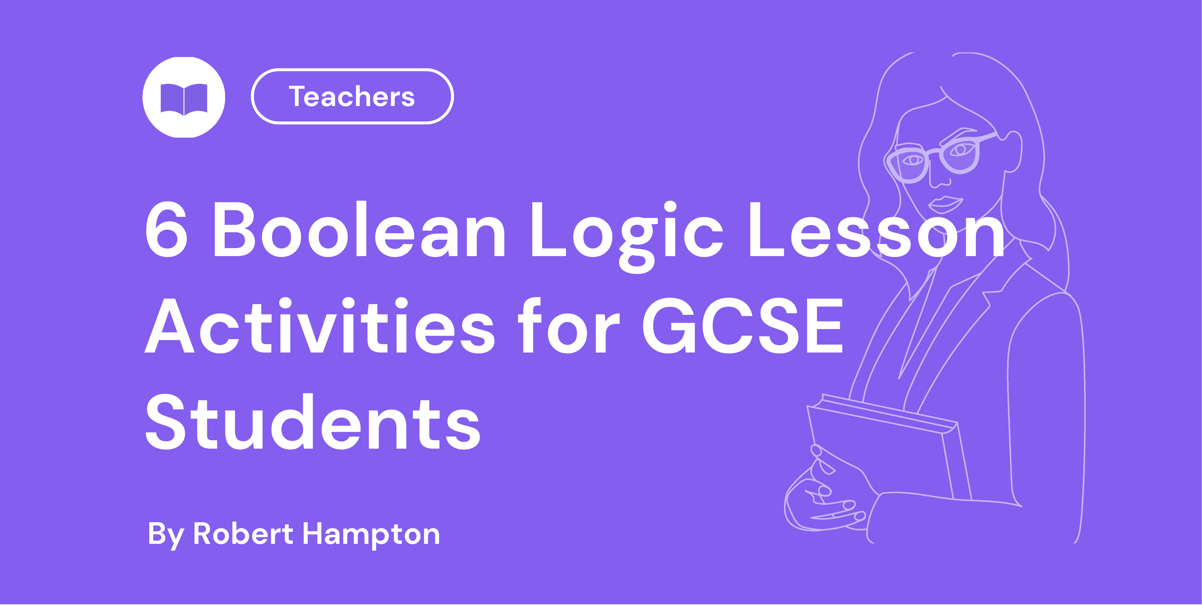 6 Boolean Logic Lesson Activities for GCSE Students